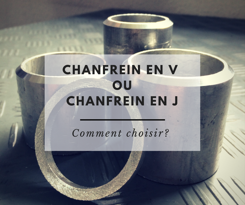 Chanfrein en V ou un chanfrein en J : comment choisir
