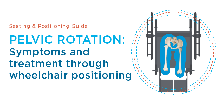 Pelvic Rotation: Symptoms & Treatment Through Wheelchair Positioning