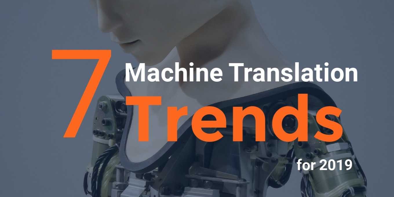 The Seven Trends in Machine Translation for 2019